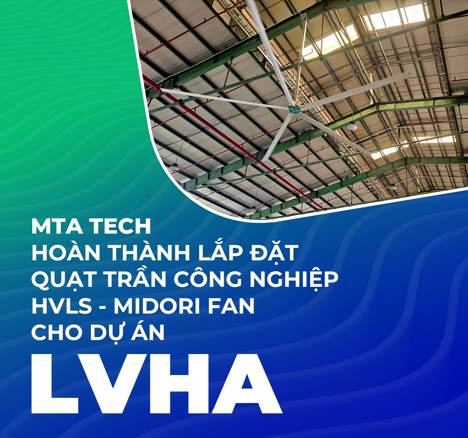 MTA TECH LẮP ĐẶT QUẠT TRẦN CÔNG NGHIỆP HVLS - MIDORI FAN CHO LVHA